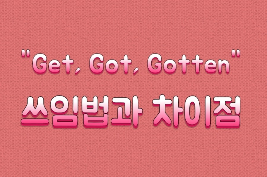 Get, Got, Gotten 쓰임법과 차이점! : 네이버 블로그