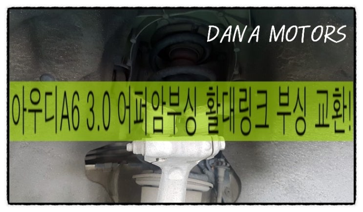 오산수입차정비 아우디a6 30 하체고질병 찌그덕소음 덜커덕소음 퉁퉁퉁소음 어퍼암부싱 활대링크 부싱 교환 외삼미동 다나모터스
