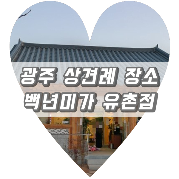 결혼준비 5 광주광역시 상견례 장소 추천 상무지구 상견례 백년미가 유촌점 리쀼 네이버 블로그
